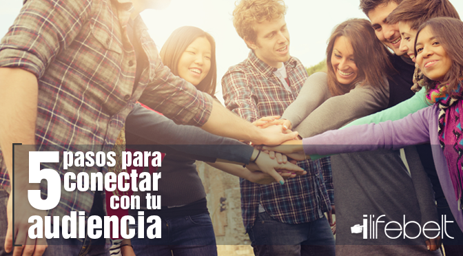 5 pasos para conectar con tu audiencia - iLifebelt